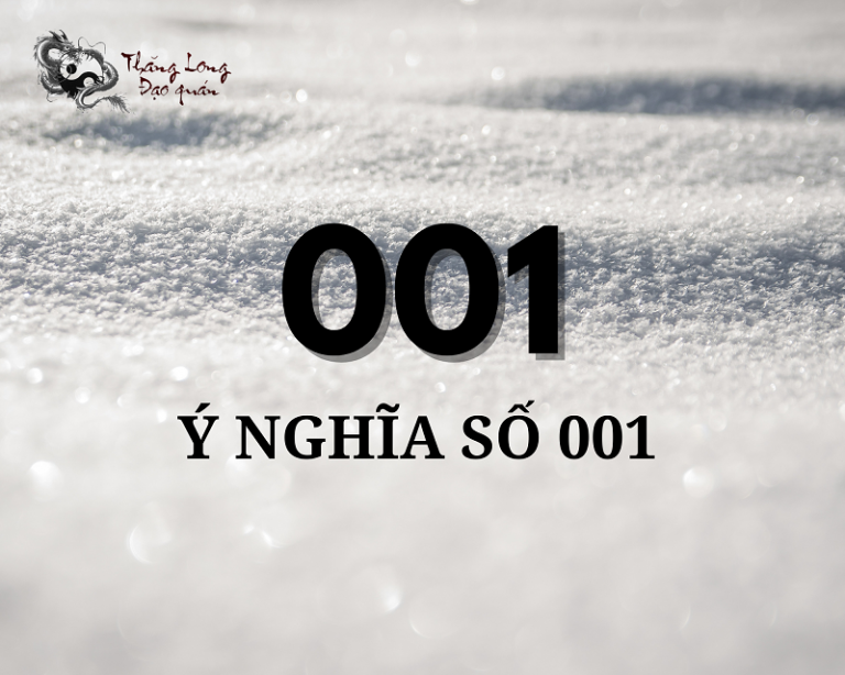 Ý nghĩa số 001 trong phong thủy và ảnh hưởng đến vận mệnh mỗi người