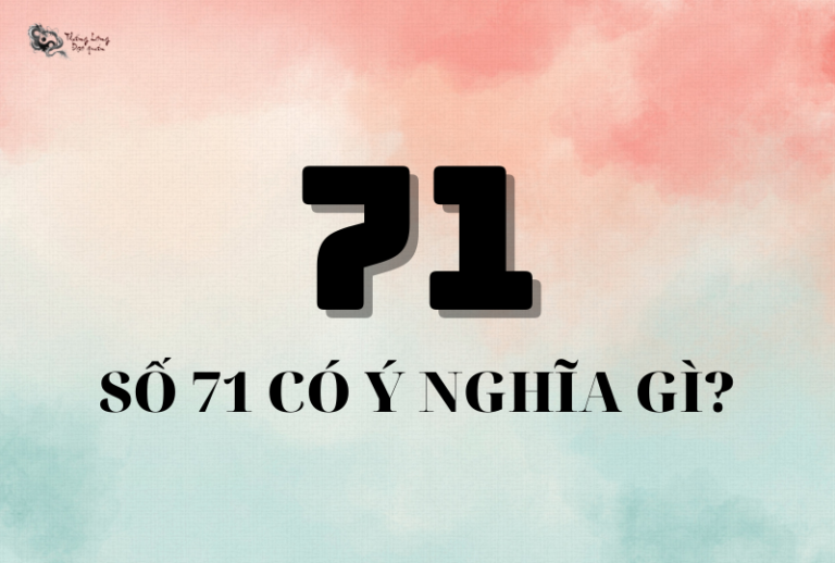 Số 71 có ý nghĩa gì? Luận giải #7 ý nghĩa nổi bật con số 71