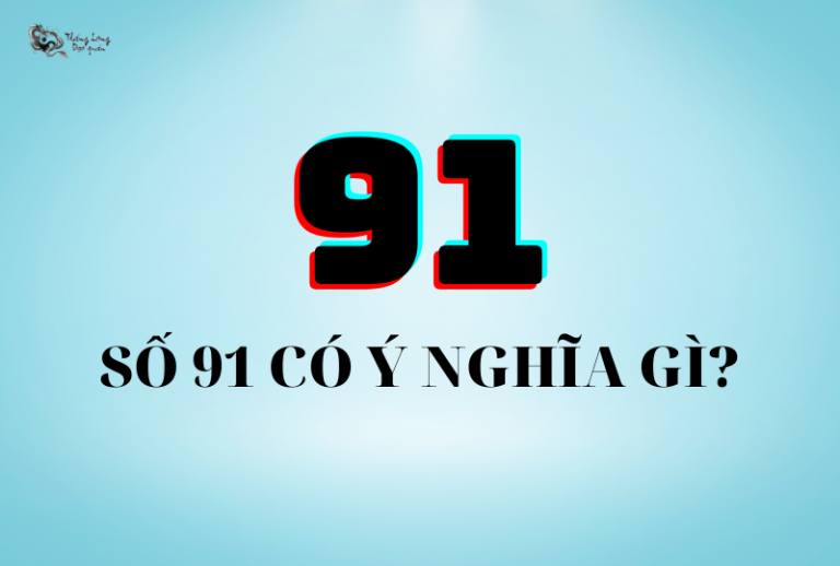 Số 91 có ý nghĩa gì? Giải mã #7 ý nghĩa nổi bật nhất của số 91