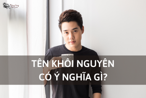 Ý nghĩa tên Khôi Nguyên là gì? #3 tính cách người tên Khôi Nguyên