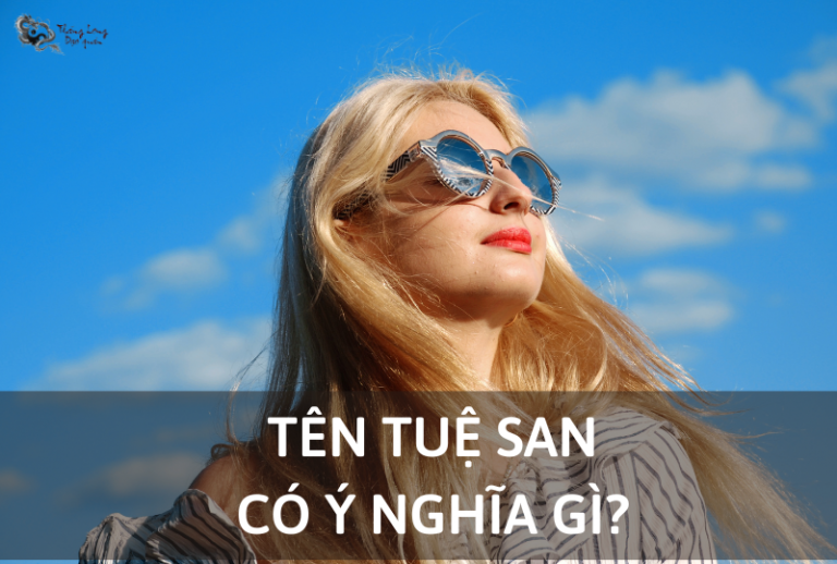 Ý nghĩa tên Tuệ San là gì? #3 tính cách đặc trưng người tên San