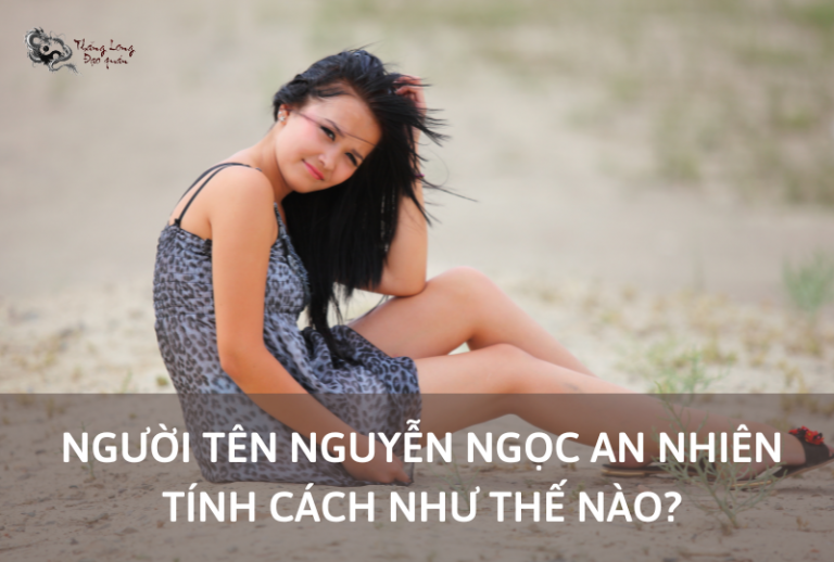 Ý nghĩa tên Nguyễn Ngọc An Nhiên là gì? #10 cách đặt tên hay cho con